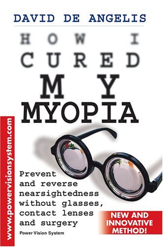 How I Cured My Myopia: Prevent and reverse nearsightedness without ...