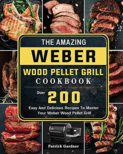 The Amazing Weber Wood Pellet Grill Cookbook: Over 200 Easy And ...