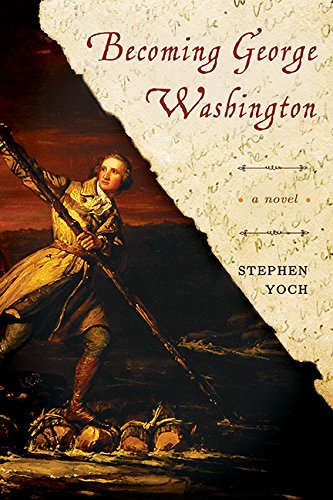 Amazon.com: Becoming George Washington: 9781940014524: Stephen Yoch: Books