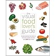 The Visual Food Lover's Guide: Includes essential information on how to ...