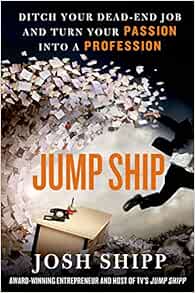 Jump Ship: Ditch Your Dead-End Job and Turn Your Passion into a ...
