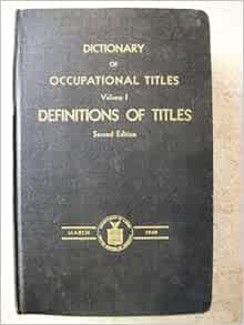 Dictionary of Occupational Titles Volume I: Definitions of Titles: U. S ...