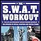 The SWAT Workout: The Elite Exercise Plan Inspired by the Officers of ...