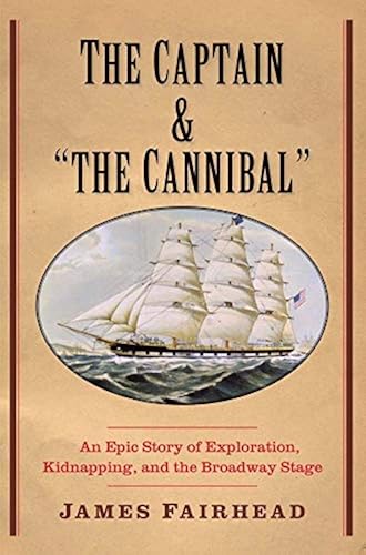 The Captain and "the Cannibal": An Epic Story of Exploration ...