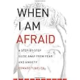 When I Am Afraid: A Step-by-Step Guide Away from Fear and Anxiety ...