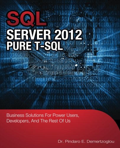 Sql Server 2012 Pure T-SQL: Business Solutions for Power Users ...