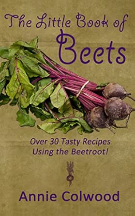 The Little Book of Beets: Over 30 Tasty Recipes Using the Beetroot ...