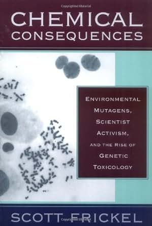 Chemical Consequences: Environmental Mutagens, Scientist Activism, and ...