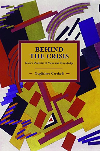 Behind the Crisis: Marx's Dialectic of Value and Knowledge (Historical ...