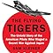 The Flying Tigers: The Untold Story of the American Pilots Who Waged a ...