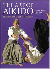 The Art of Aikido: Principles and Essential Techniques: Ueshiba ...