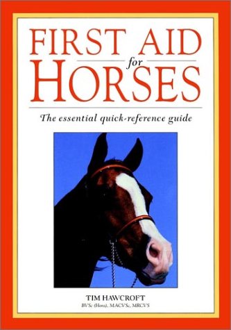 First Aid For Horses: The Essential Quick-Reference Guide: Hawcroft ...