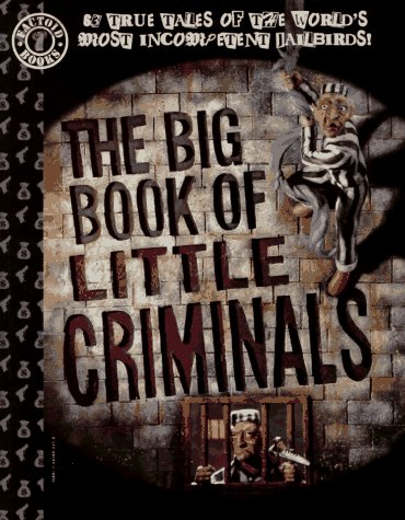 The Big Book of Little Criminals: 63 True Tales of the World's Most ...