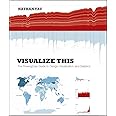 Visualize This: The FlowingData Guide to Design, Visualization, and ...