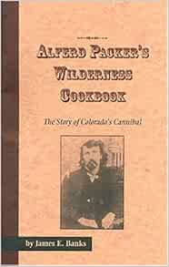 Alferd Packer's Wilderness Cookbook: James E. Banks: 9780865410367 ...