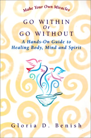 Go Within or Go Without: A Simple Guide to Self-Healing: Benish, Gloria ...
