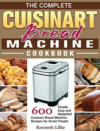 The Complete Cuisinart Bread Machine Cookbook: 600 Simple, Easy and ...