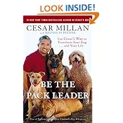 Be the Pack Leader: Use Cesar's Way to Transform Your Dog . . . and ...