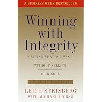 Winning with Integrity: Getting What You Want Without Selling Your Soul ...