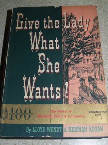 Give the Lady What She Wants: the Story of Marshall Fields & Company ...