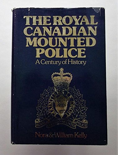 The Royal Canadian Mounted Police: A century of history, 1873-1973 ...