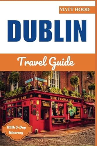 DUBLIN TRAVEL GUIDE 2023: Updated Complete Guide to Navigate the ...