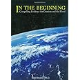 In the Beginning: Compelling Evidence for Creation and the Flood (8th ...