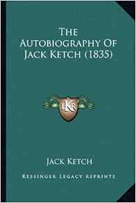 The Autobiography Of Jack Ketch (1835): Ketch, Jack: 9781165792009 ...