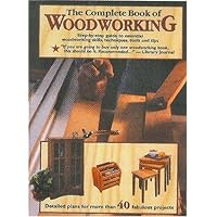 The Complete Book of Woodworking: Detailed Plans for More Than 40 ...