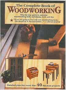 The Complete Book of Woodworking: Detailed Plans for More Than 40 ...
