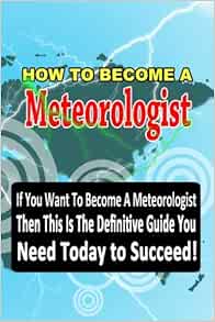 How to Become a Meteorologist: Cooper, Alison: 9781469948560: Amazon.com: Books