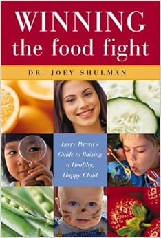 Winning the Food Fight: Every Parent's Guide to Raising a Healthy ...