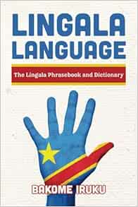 Lingala Language: The Lingala Phrasebook and Dictionary: Iruku, Bakome ...