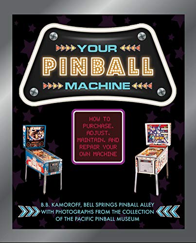 Your Pinball Machine: How to Purchase, Adjust, Maintain, and Repair ...
