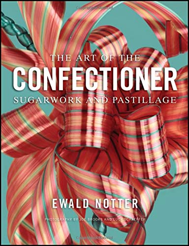 The Art of the Confectioner: Sugarwork and Pastillage: Notter, Ewald ...