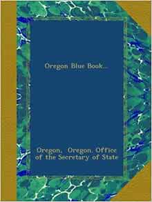 Oregon Blue Book...: Oregon, ., Oregon. Office of the Secretary of ...