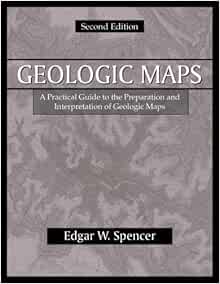 Geologic Maps: A Practical Guide to the Preparation And Interpretation of Geologic Maps: Spencer ...