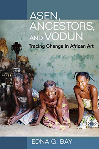 Asen, Ancestors, and Vodun: Tracing Change in African Art: Bay, Edna ...