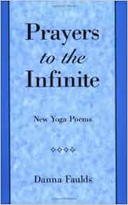 Prayers to the Infinite: New Yoga Poems: Danna Faulds: 9780974410630 ...