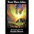 From These Ashes: The Complete Short SF (Science Fiction) of Fredric Brown: Fredric Brown, Ben ...