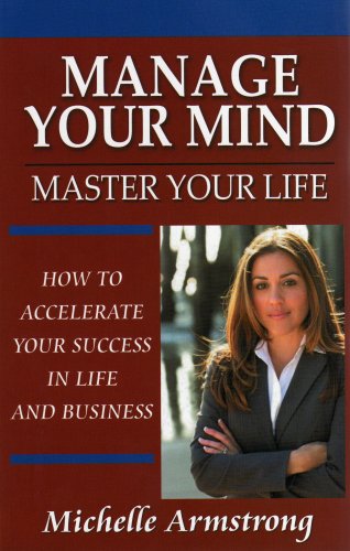 Manage Your Mind, Master Your Life: How to Accelerate Your Success in ...