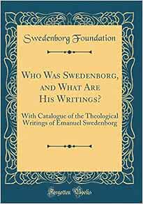 Who Was Swedenborg, and What Are His Writings?: With Catalogue of the ...