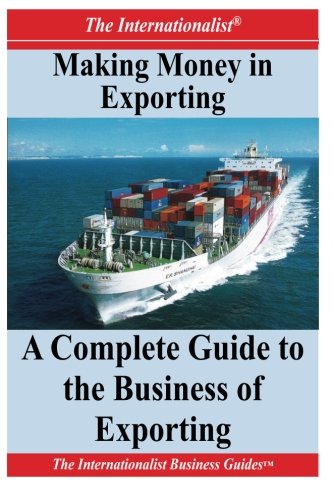 Making Money in Exporting: A Complete Guide to the Business of ...