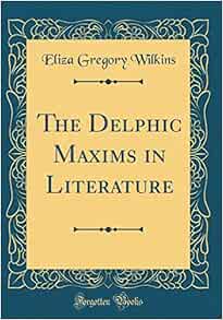 The Delphic Maxims in Literature (Classic Reprint): Wilkins, Eliza Gregory: 9780656971589 ...