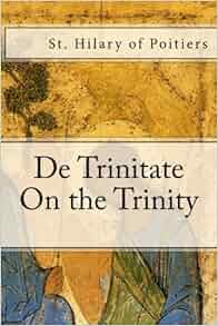De Trinitate: On the Trinity: St. Hilary of Poitiers, Paul A. Boer Sr.: 9781480110854: Amazon ...