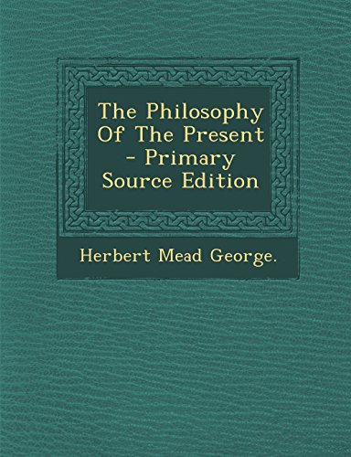 The Philosophy Of The Present: George., Herbert Mead: 9781294756835 ...