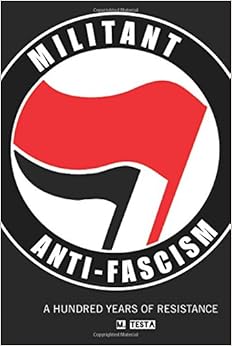 Militant Anti-Fascism: A Hundred Years of Resistance: M. Testa ...