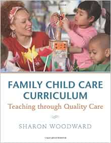 Family Child Care Curriculum: Teaching through Quality Care: Woodward ...