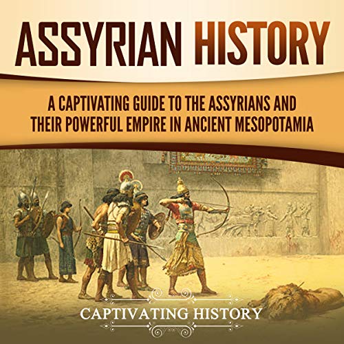 Assyrian History: A Captivating Guide to the Assyrians and Their ...