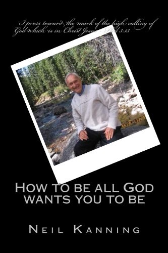How to be all God wants you to be: Kanning, Mr Neil, Mathis, Mr Brondon: 9781495258961: Amazon ...